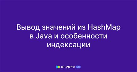 Вывод значений из HashMap в Java и особенности индексации
