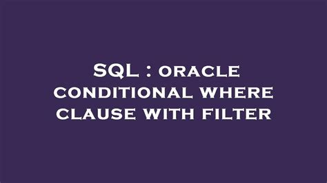 SQL Oracle Conditional Where Clause With Filter YouTube