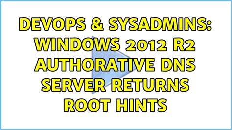 DevOps SysAdmins Windows 2012 R2 Authorative DNS Server Returns Root