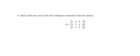 solved 6 find a basis for each of the four subspaces associated with the matrix a [ 1 2 3 4 2