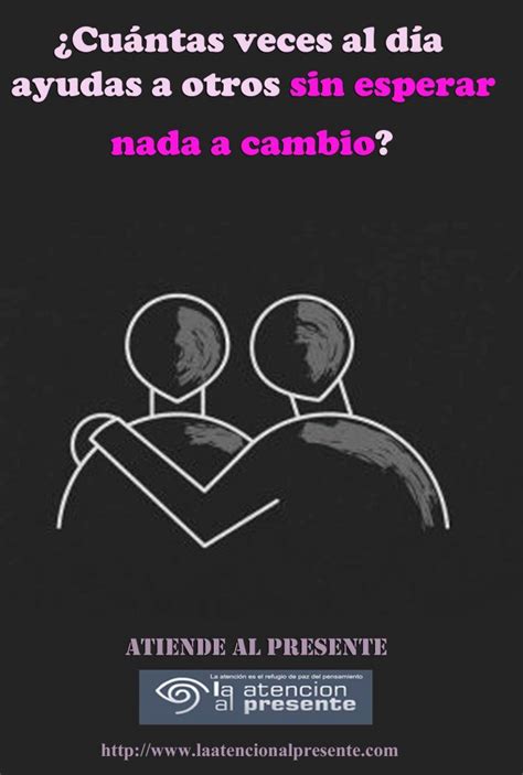 Cuántas veces al día ayudas a otros sin esperar nada a cambio