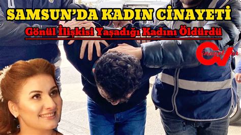 SAMSUNDA KADIN CİNAYETİ Gönül İlişkisi Yaşadığı Kadını Öldürdü