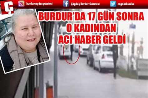 BURDUR DA 17 GÜN SONRA O KADINDAN ACI HABER GELDİ Burdur Haber Son