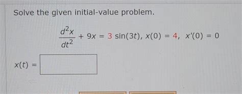 solved solve the given initial value problem d2x 9x 3