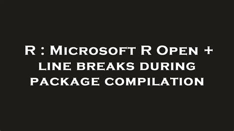 R Microsoft R Open Line Breaks During Package Compilation Youtube