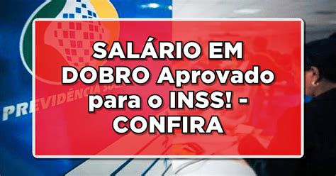 APROVADO SALÁRIO EM DOBRO PARA O INSS