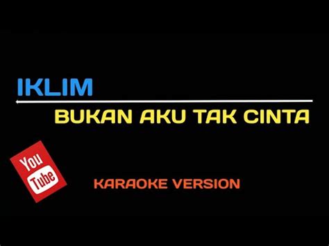 IKLIM BUKAN AKU TAK CINTA KARAOKE YouTube