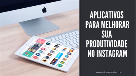 Aplicativos que vão ajudar a melhorar seu Instagram Tudo que motiva