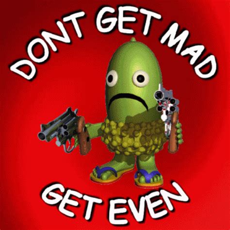 Dont Get Mad Get Even Dont Get Angry Dont Get Mad Get Even Dont