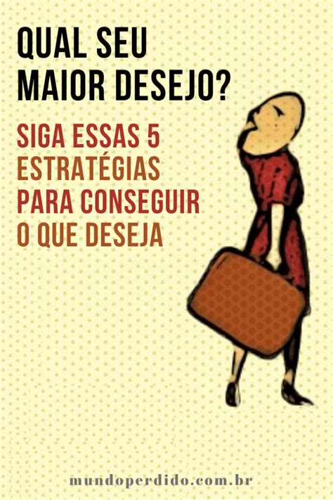 Qual Seu Maior Desejo Siga Essas 5 Estratégias Para Conseguir o Que Deseja