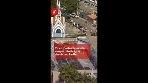 V Deo Mostra Momento Em Que Teto De Igreja Desaba No Recife G