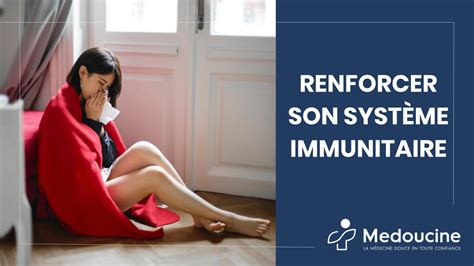 Comment renforcer son système immunitaire Blog de Medoucine
