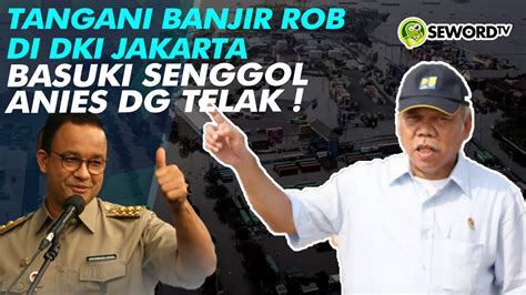 ANIES KERJANYA NGAPAIN AJA SIH BASUKI GERAM PUSAT TANGANI BANJIR ROB