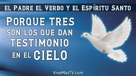 Porque Tres Son Los Que Dan Testimonio En El Cielo El Padre El