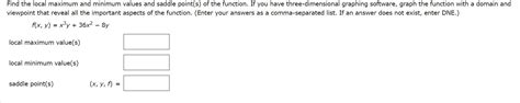 solved find the local maximum and minimum values and saddle