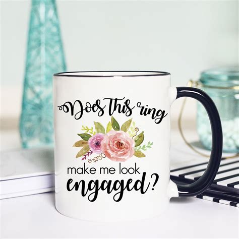 Does This Ring Make Me Look Engaged Mug Engagement Gift Engagement