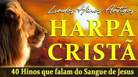 Louvores Da Harpa Crist Hinos Mais Tocados Do Canal Os Melhores