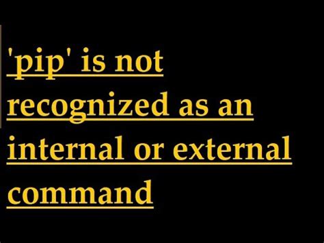 How To Fix Pip Is Not Recognized As An Internal Or External Command
