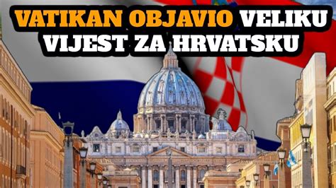 Vatikan Objavio Veliku Vijest Za Hrvatsku Youtube
