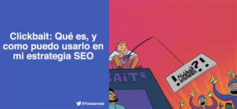 Clickbait Qué es y como puedo usarlo en mi estrategia SEO Arnold