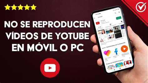 Por qué no se Reproducen los Vídeos de YouTube en mi Celular o PC