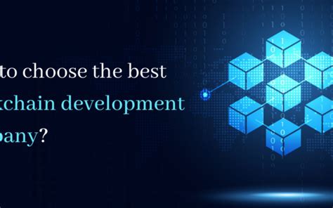 how to choose the right blockchain development company for your projects nasscom the