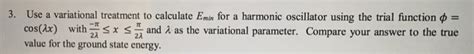 solved use a variational treatment to calculate e min for a