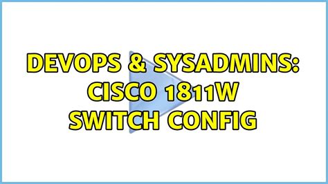 DevOps SysAdmins Cisco 1811w Switch Config YouTube
