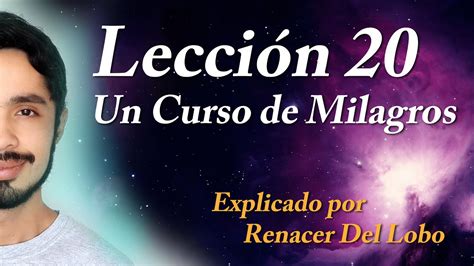 Lección 20 Un Curso de Milagros EXPLICADO por Renacer Del Lobo Estoy