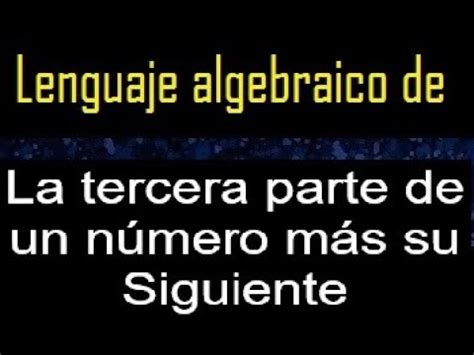 La tercera parte de un número más su Siguiente lenguaje algebraico