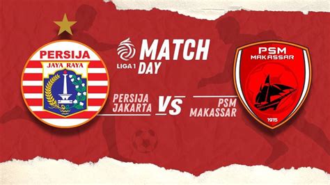 Alami Perubahan Ini Jadwal Terbaru Persija Jakarta Vs PSM Makassar