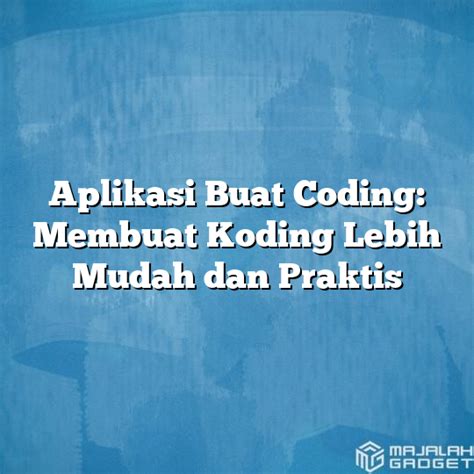 aplikasi buat coding membuat koding lebih mudah dan praktis majalah gadget