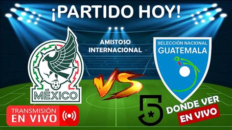 México vs Guatemala EN VIVO Donde ver EN VIVO México vs Guatemala