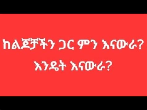ከልጆቻችን ጋር ምን እናውራ እንዴት እናውራ parentingwithsophia ልጅአስተዳደግ YouTube