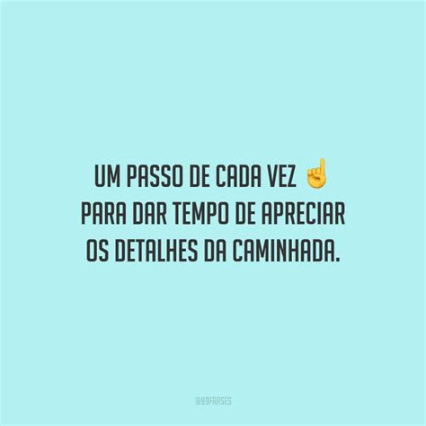 Frases De Um Passo De Cada Vez Que V O Te Deixar Mais Forte