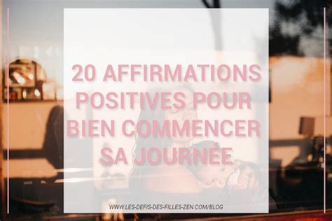 20 affirmations positives pour bien démarrer la journée Les defis des
