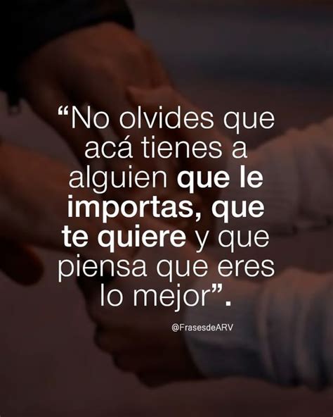 No olvides que acá tienes a alguien que le importas que te quiere y