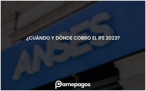 Cuándo y dónde cobro el IFE 2023 Actualizado 2024