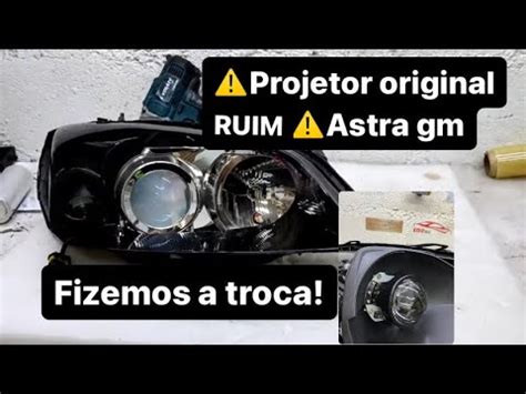 Super Farol Projetor No Astra TROCAMOS O PROJETOR ORIGINAL PARA