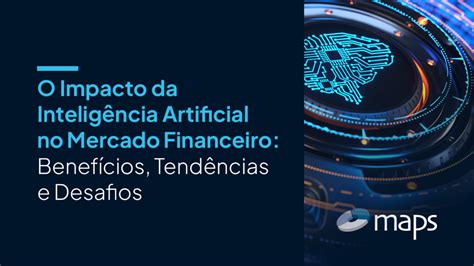 O Impacto da Inteligência Artificial no Mercado Financeiro Benefícios