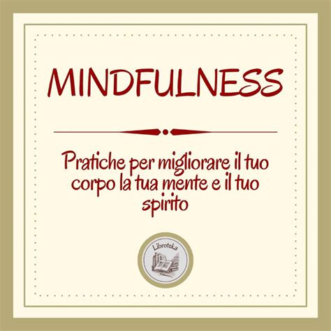 Mindfulness Pratiche Per Migliorare Il Tuo Corpo La Tua Mente E Il
