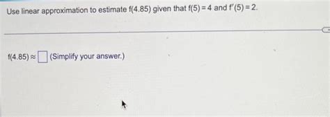 solved use linear approximation to estimate f 4 85 given