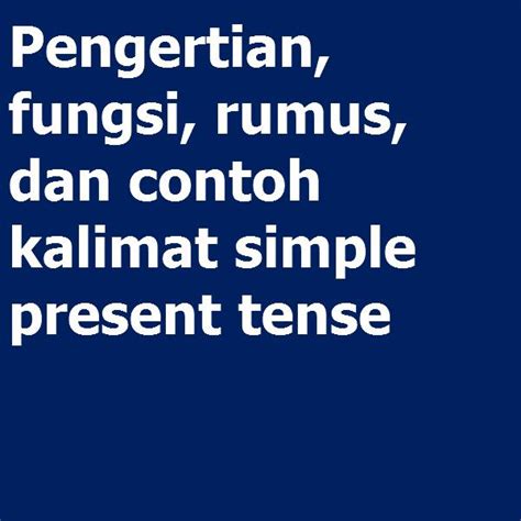Pengertian Fungsi Rumus Dan Contoh Kalimat Simple Present Tense