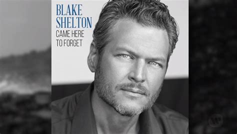Blake Sheltons Came Here To Forget First Listen Full Song Lyrics