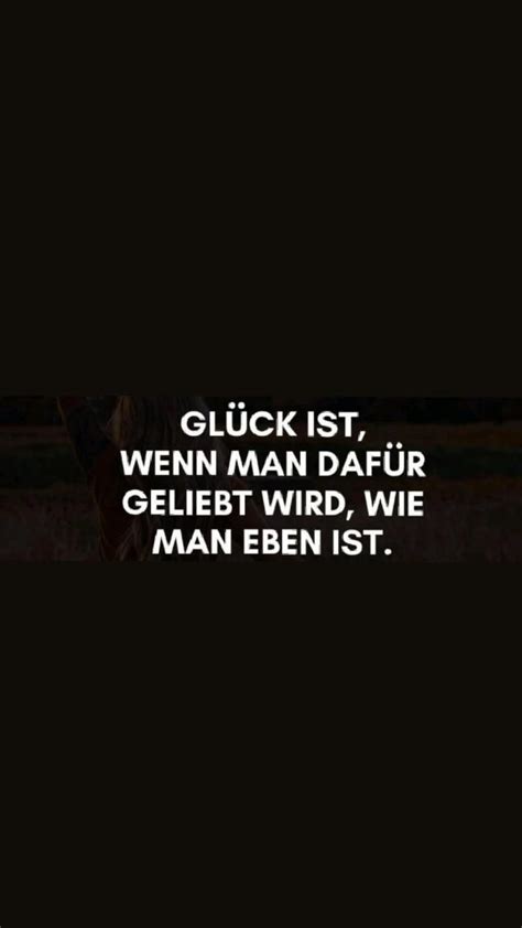 Glück ist wenn man dafür geliebt wird wie man eben ist Glück