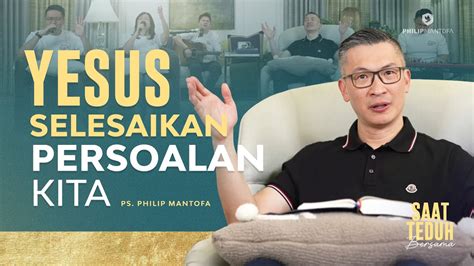 Saat Teduh Bersama YESUS SELESAIKAN PERSOALAN KITA 10 Mei 2023