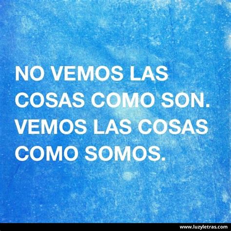 No Vemos Las Cosas Como Son Vemos Las Cosas Como Somos Luz Y Letras