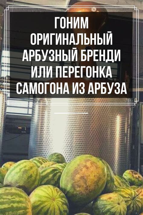 Рецепты бренди из самогона а самогон из арбузов или летний арбузный
