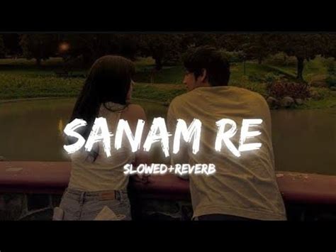 Sanam Re Slowed Reverb Arijit Singh Youtube