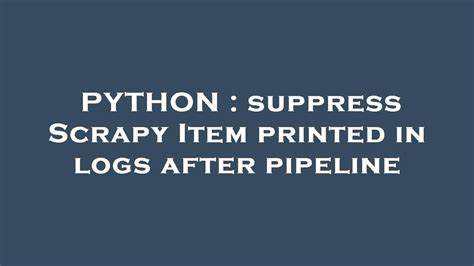 python suppress scrapy item printed in logs after pipeline youtube
